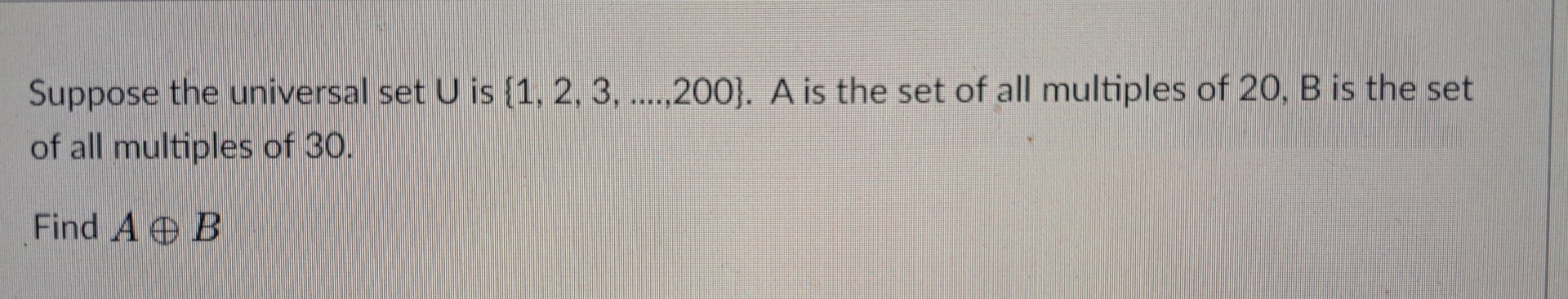Solved Suppose the universal set U ﻿is {1,2,3,dots,200}. ﻿A | Chegg.com