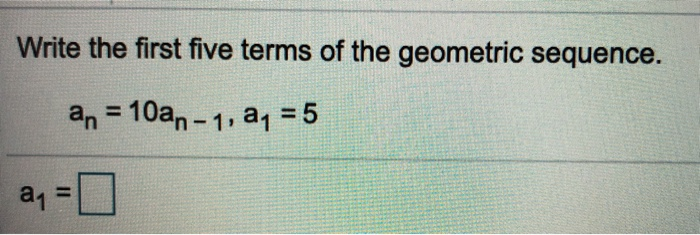 Solved Write the first five terms of the geometric sequence. | Chegg.com