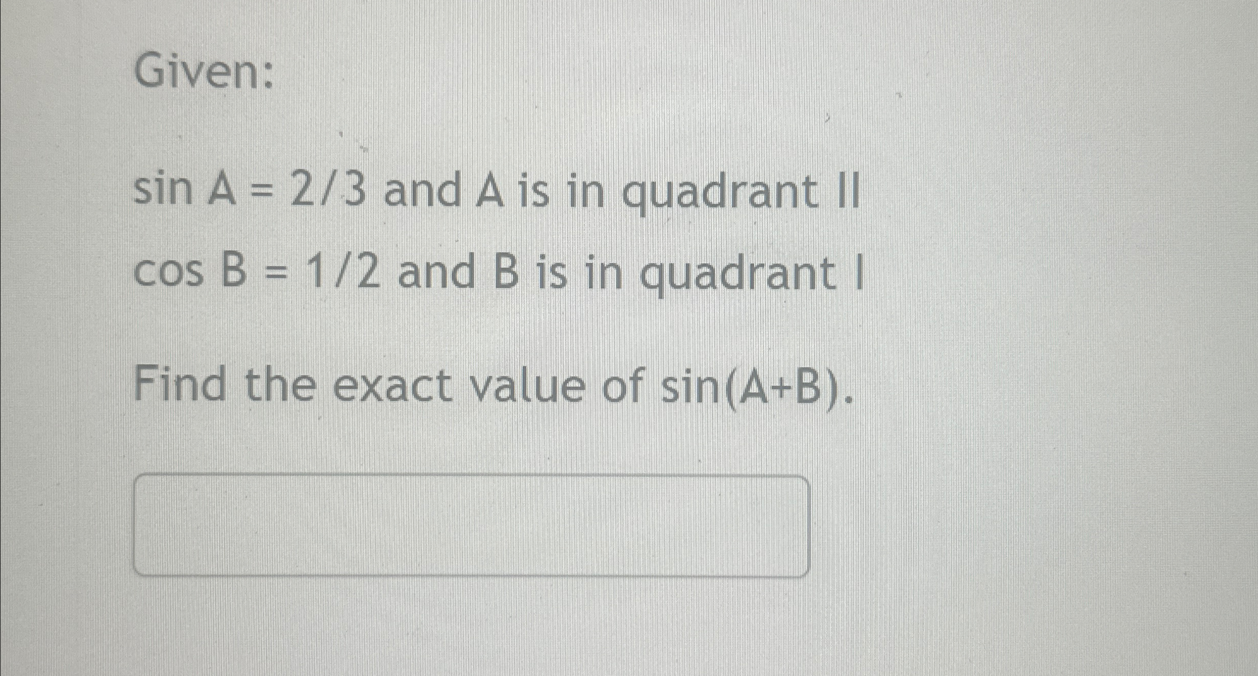 Solved Given:sinA=23 ﻿and A ﻿is in quadrant II cosB=12 ﻿and | Chegg.com