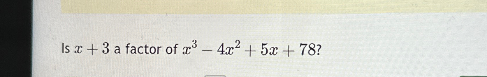 Solved Is x+3 ﻿a factor of x3-4x2+5x+78? | Chegg.com