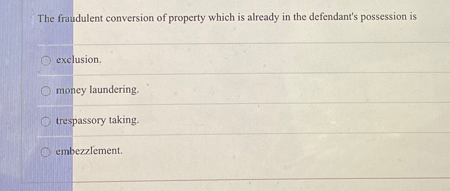 Solved The fraudulent conversion of property which is | Chegg.com