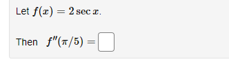 Solved Let f(x)=2secx.Then f''(π5)= | Chegg.com