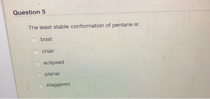 Solved Question 5 The least stable conformation of pentane | Chegg.com