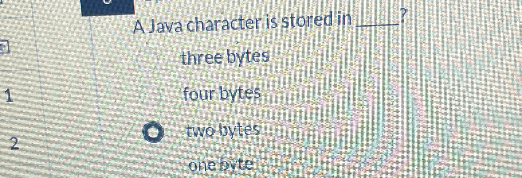 Solved A Java character is stored inthree bytesfour bytestwo | Chegg.com