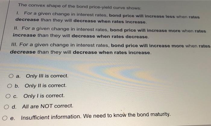 Solved The convex shape of the bond price-yield curve shows: | Chegg.com