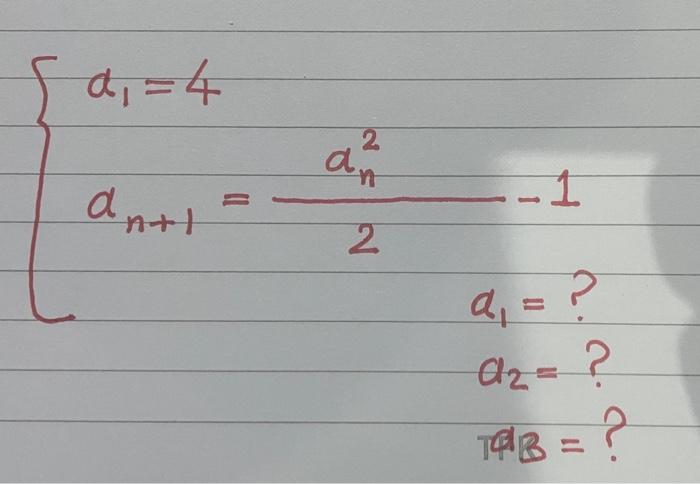Solved ⎩⎨⎧a1=4an+1=2an2−1a1=?a2=?dB=? | Chegg.com