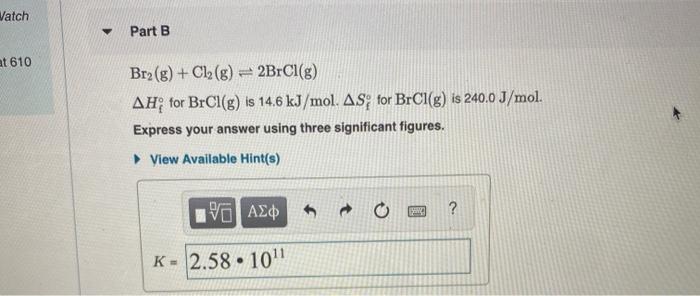 Solved Watch Part B at 610 Br2(g) + Cl2 (8) = 2BrCl(8) AH; | Chegg.com