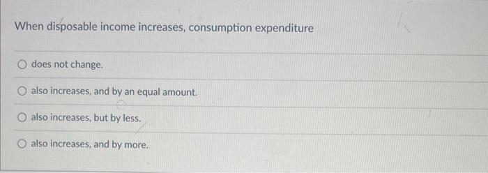 Solved When disposable income increases, consumption | Chegg.com
