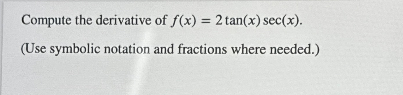 Solved Compute the derivative of f(x)=2tan(x)sec(x).(Use | Chegg.com