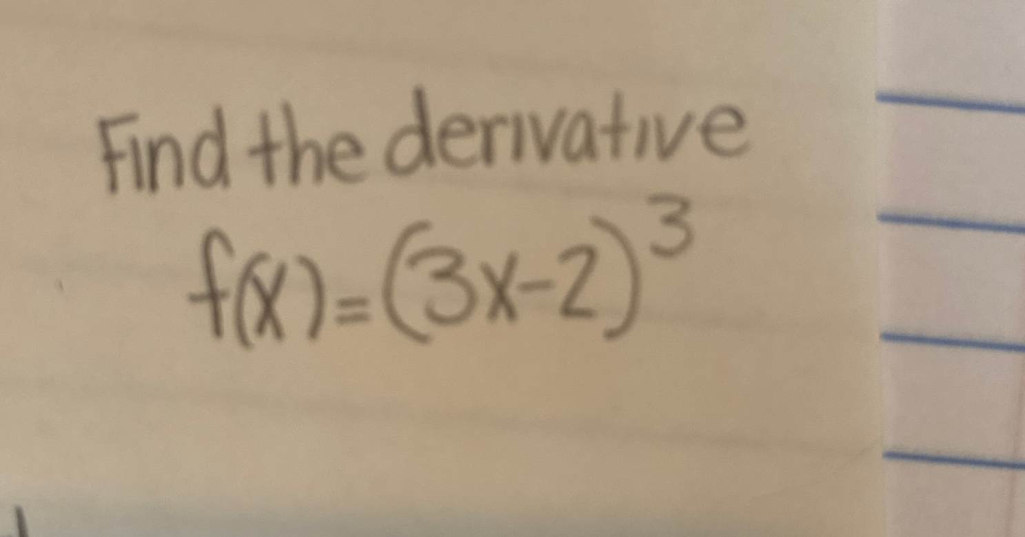Solved Find the derivativef(x)=(3x-2)3 | Chegg.com