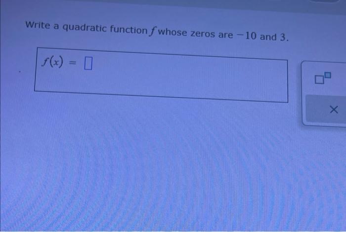 Solved Write a quadratic function f whose zeros are −10 and | Chegg.com