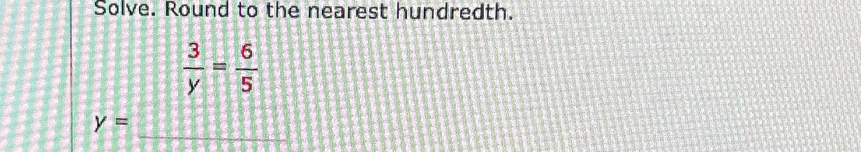 Solved Solve. Round to the nearest hundredth.3y=65y= | Chegg.com
