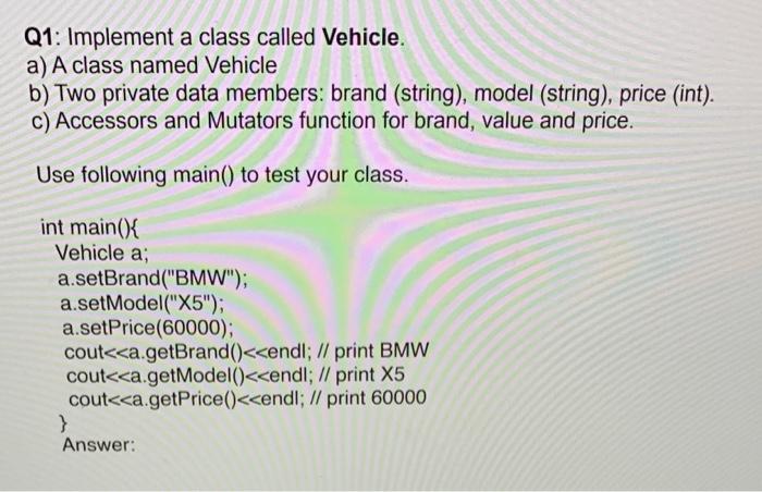 Solved Q1: Implement a class called Vehicle. a) A class | Chegg.com
