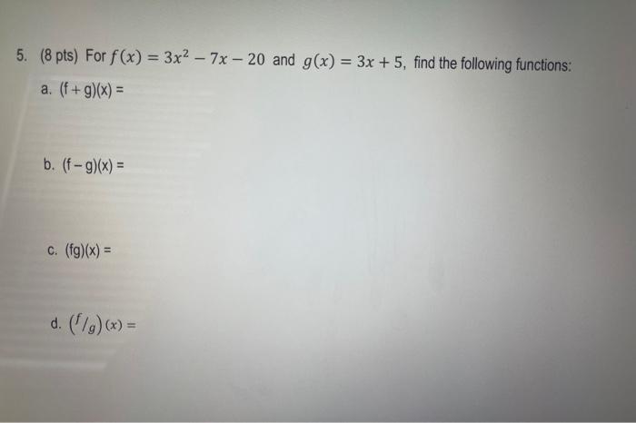 Solved 5. (8 pts) For f(x)=3x2−7x−20 and g(x)=3x+5, find the | Chegg.com