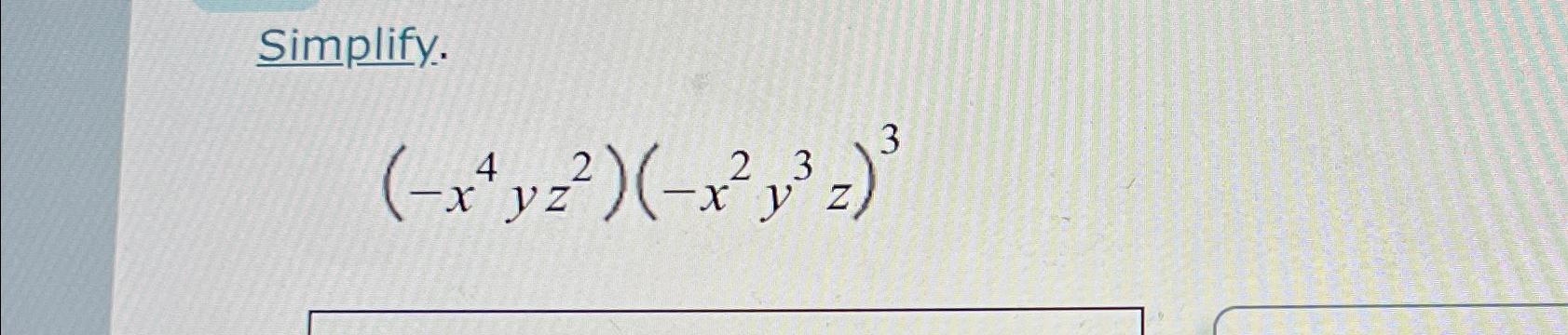 Solved Simplify.(-x4yz2)(-x2y3z)3 | Chegg.com