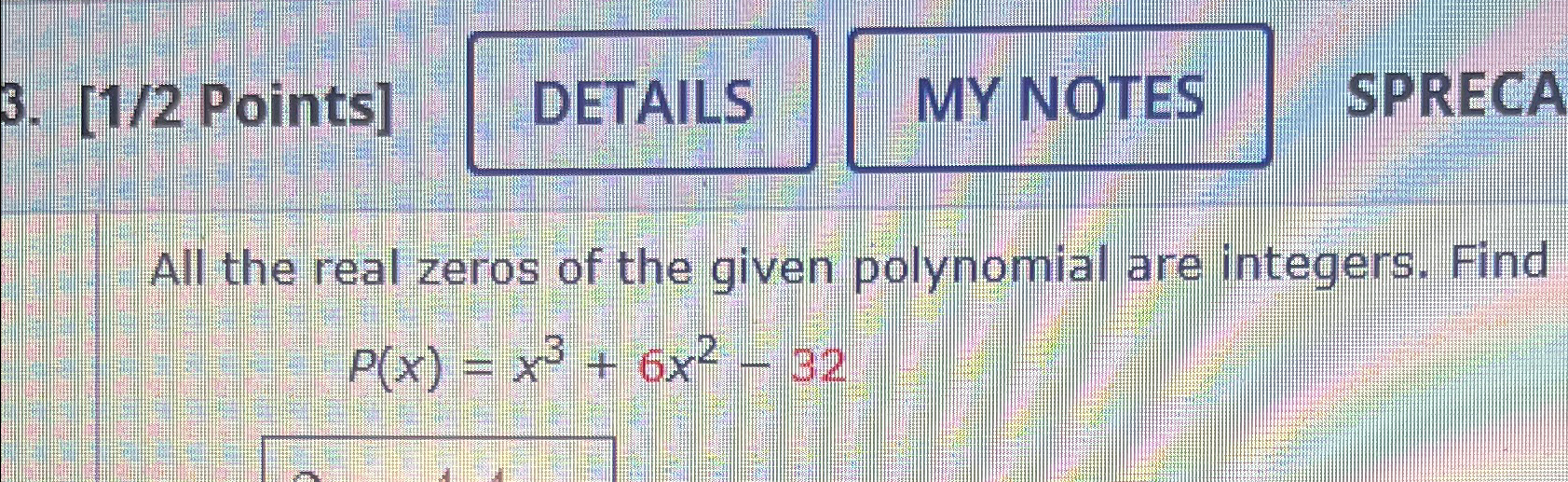 Solved [1/2 ﻿Points]SPRECAAll the real zeros of the given | Chegg.com