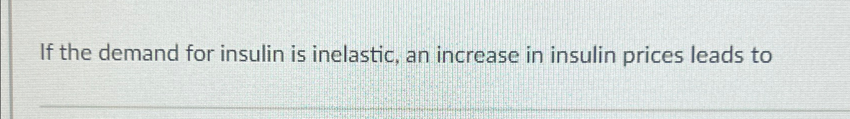 Solved If the demand for insulin is inelastic, an increase | Chegg.com