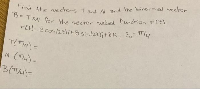 Solved Find the vectors T and N and the binormal vector | Chegg.com