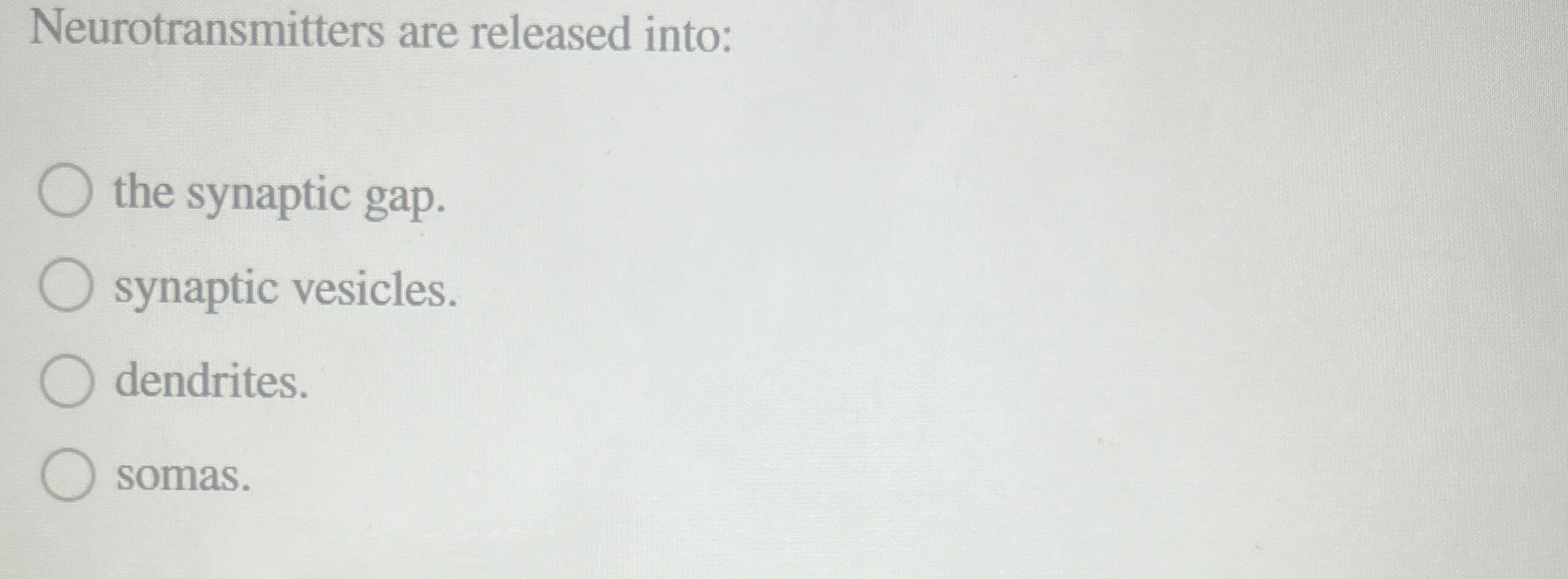 Solved Neurotransmitters are released into:the synaptic | Chegg.com