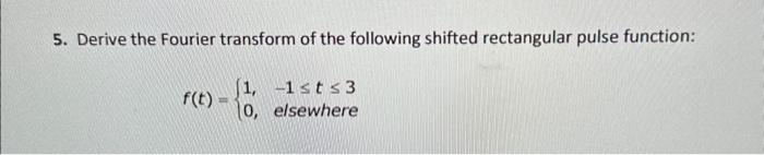 Solved 5. Derive the Fourier transform of the following | Chegg.com