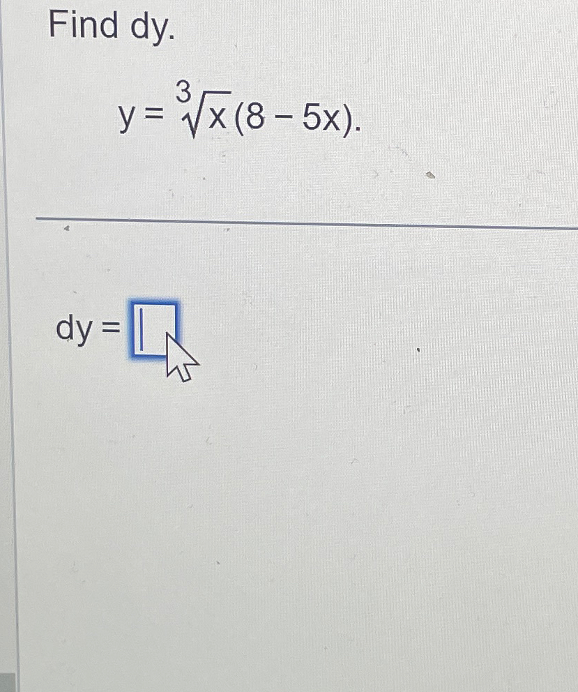 Solved Find dy.y=x3(8-5x)dy= | Chegg.com