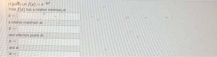 Solved (1 point) Let f(x)=e−3x2 Then f(x) has a relative | Chegg.com