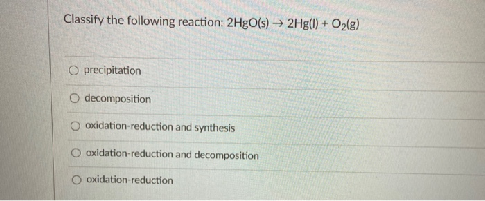 Solved Classify the following reaction: 2HgO(s) → 2Hg(1) + | Chegg.com