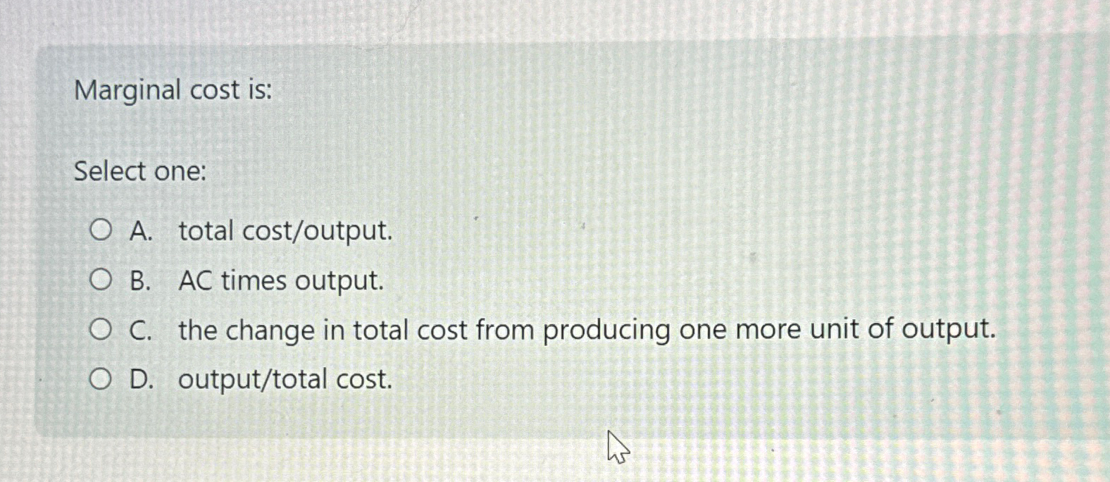 Solved Marginal cost is:Select one:A. ﻿total cost/output.B. | Chegg.com