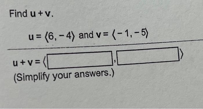 Find u + v. u= (6,-4) and v= (-1,-5) u+v= (Simplify | Chegg.com