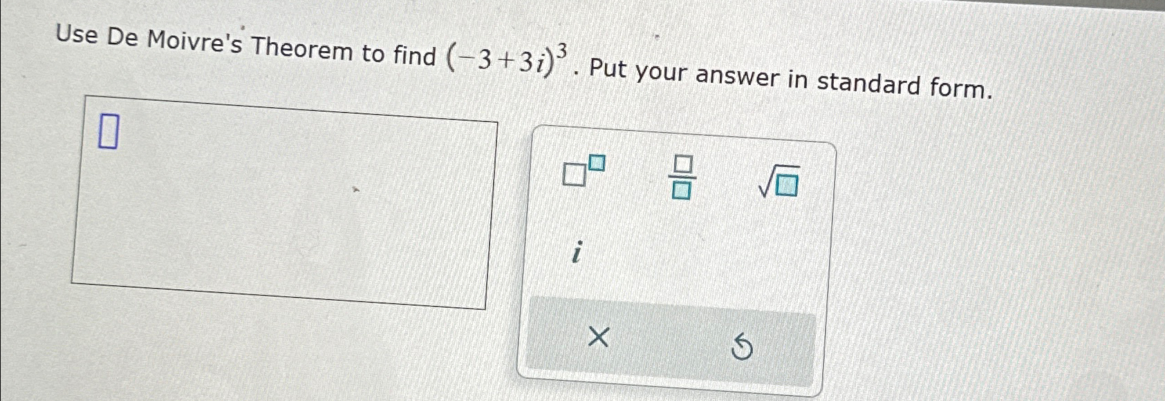 Solved Use De Moivre's Theorem to find (-3+3i)3. ﻿Put your | Chegg.com