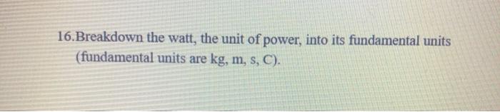 Solved 16. Breakdown the watt, the unit of power, into its | Chegg.com