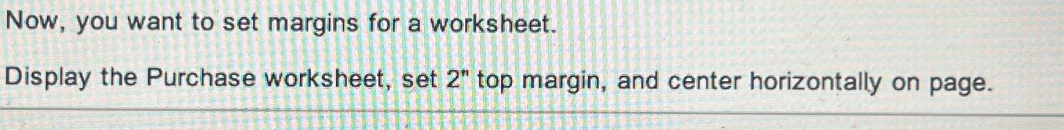 Solved Now, you want to set margins for a worksheet.Display | Chegg.com