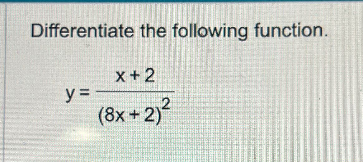 Solved Differentiate the following function.y=x+2(8x+2)2 | Chegg.com