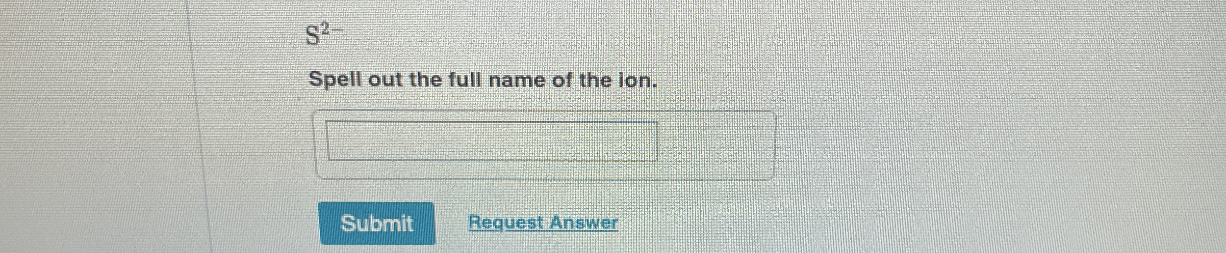 Solved S2-Spell out the full name of the ion.Request Answer | Chegg.com
