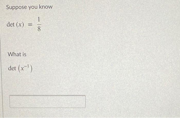 Solved Suppose you know det (x) - 100 What is det (x-') | Chegg.com