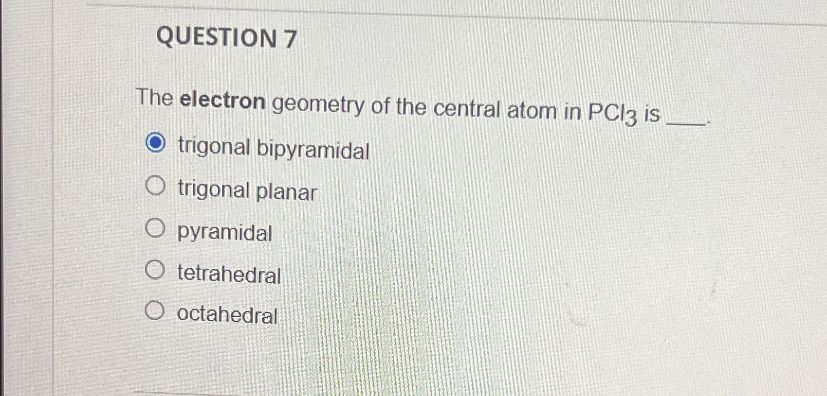 Solved QUESTION 7The electron geometry of the central atom | Chegg.com