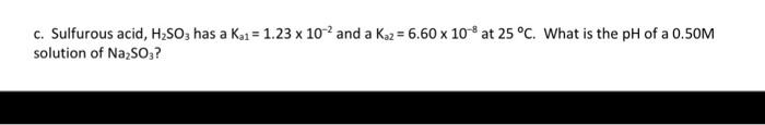 Solved C. Sulfurous acid, H2SO3 has a Ka1 = 1.23 x 102 and a | Chegg.com