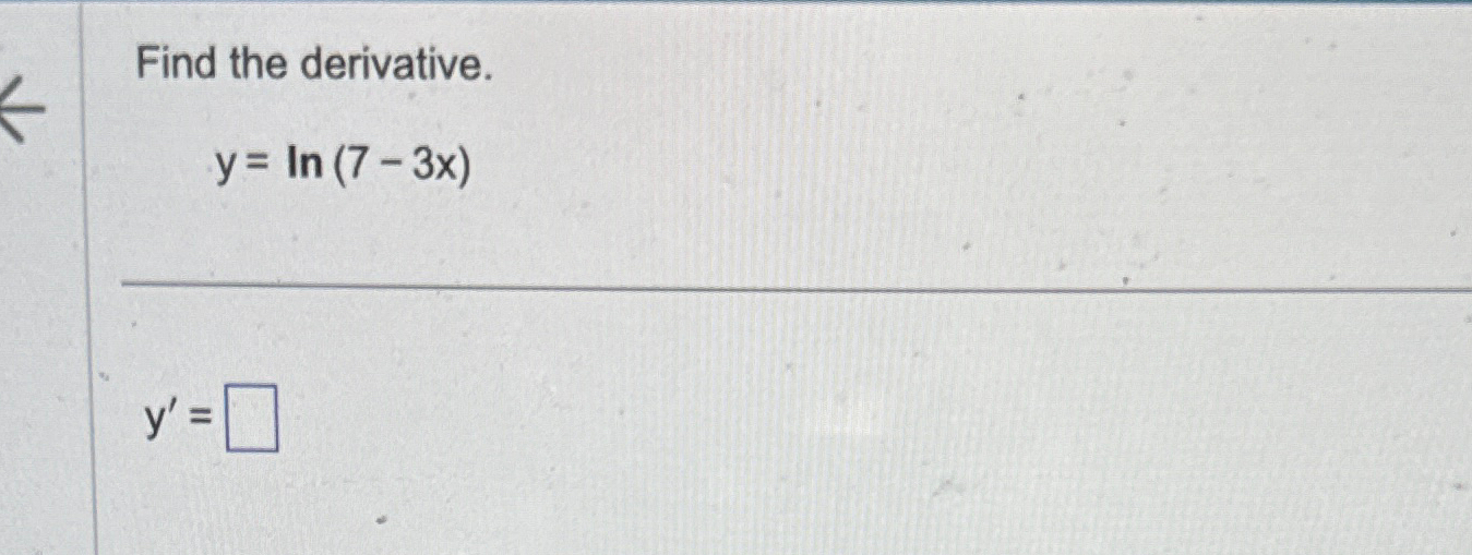 Solved Find the derivative.y=ln(7-3x)y'= | Chegg.com