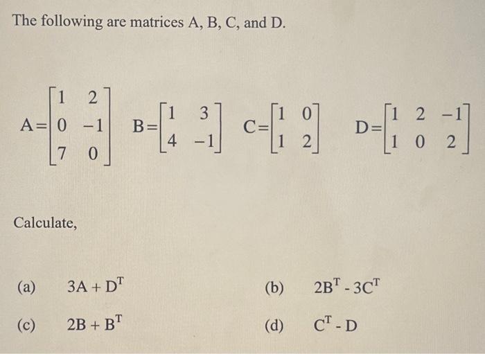 Solved The following are matrices A,B,C, and D. | Chegg.com