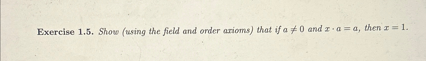 Solved Exercise 1.5. ﻿Show (using the field and order | Chegg.com