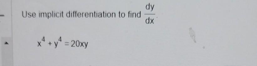 Solved Use implicit differentiation to find dxdy x4+y4=20xy | Chegg.com