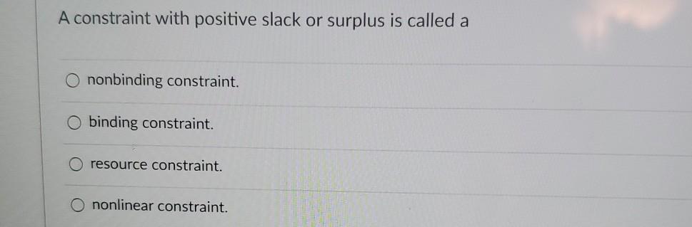Solved A constraint with positive slack or surplus is called | Chegg.com