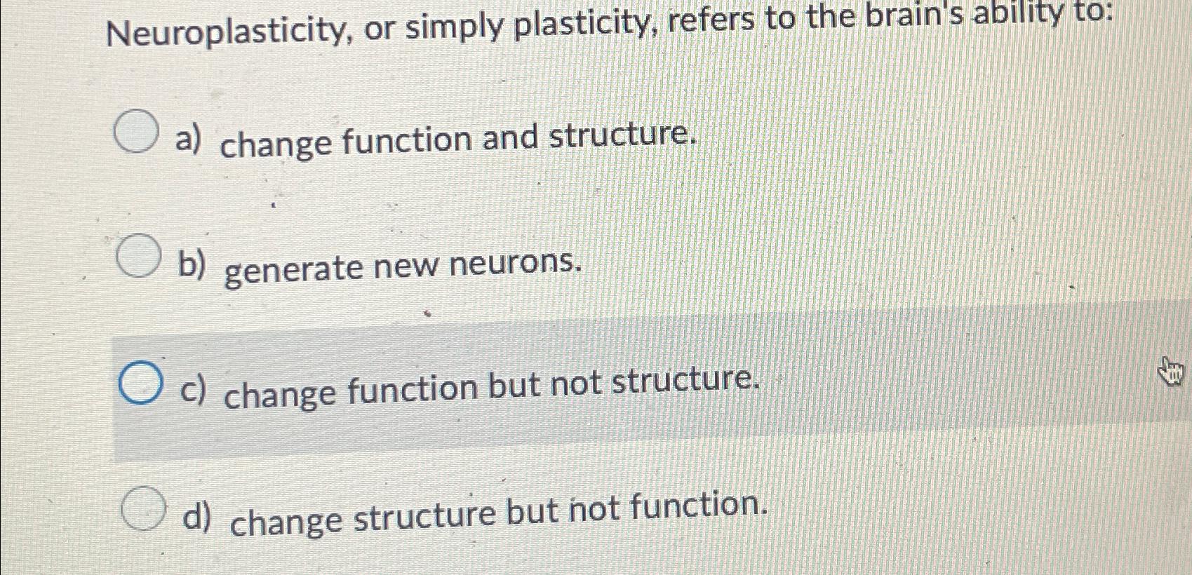 Solved Neuroplasticity, or simply plasticity, refers to the | Chegg.com