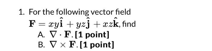Solved 1. For the following vector field F=xyi^+yzj^+xzk^, | Chegg.com