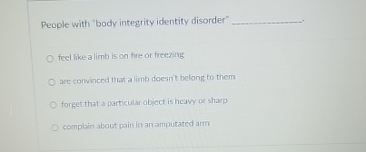 Solved People with "body integrity identity disorder"feel | Chegg.com
