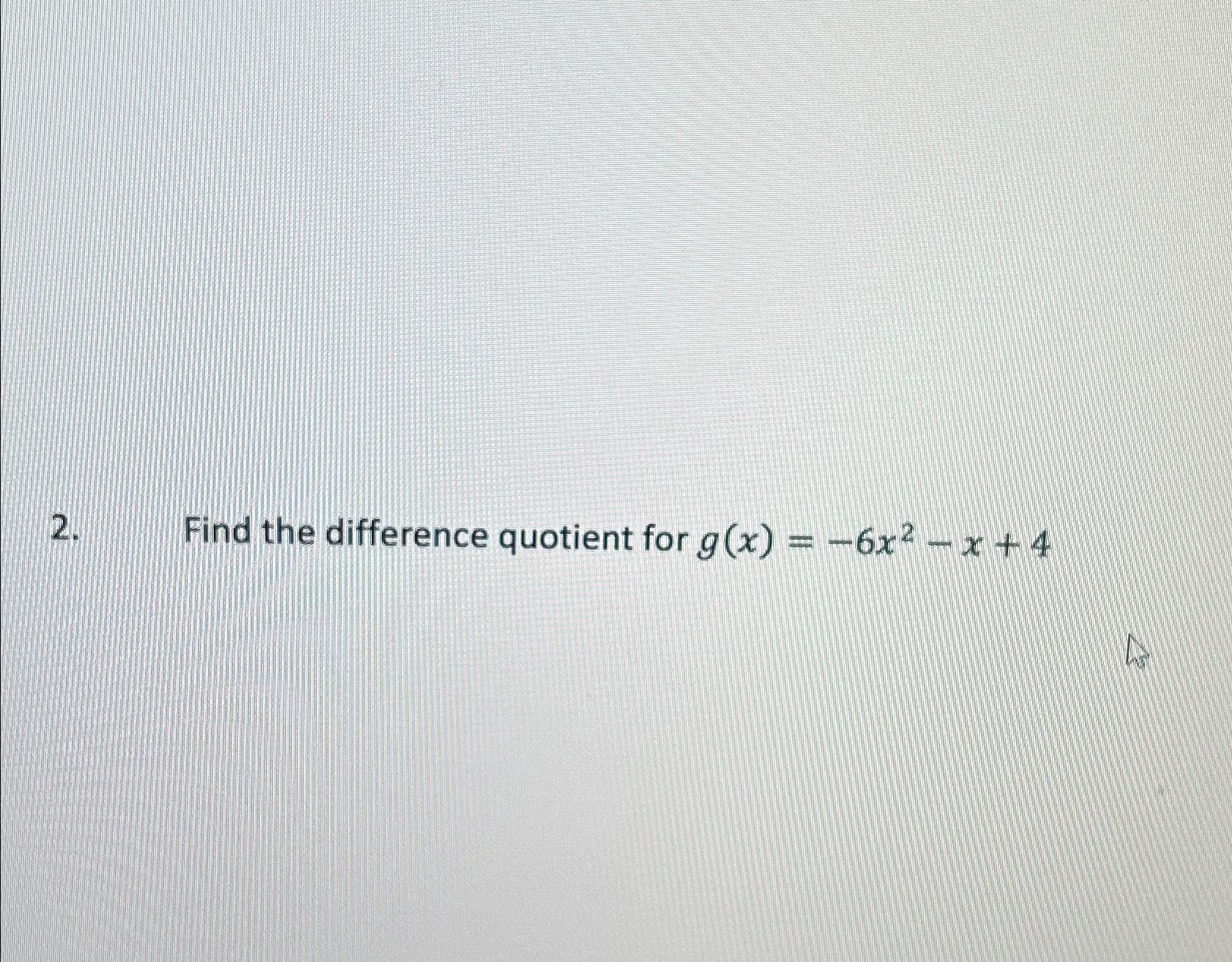 Solved Find the difference quotient for g(x)=-6x2-x+4 | Chegg.com