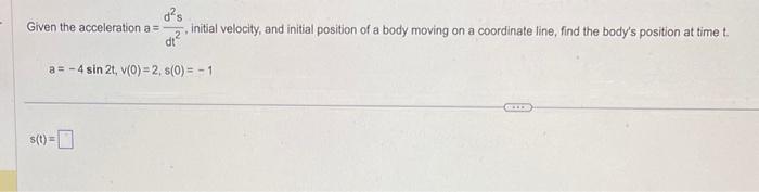 Solved Given the acceleration a=dt2d2s, initial velocity, | Chegg.com