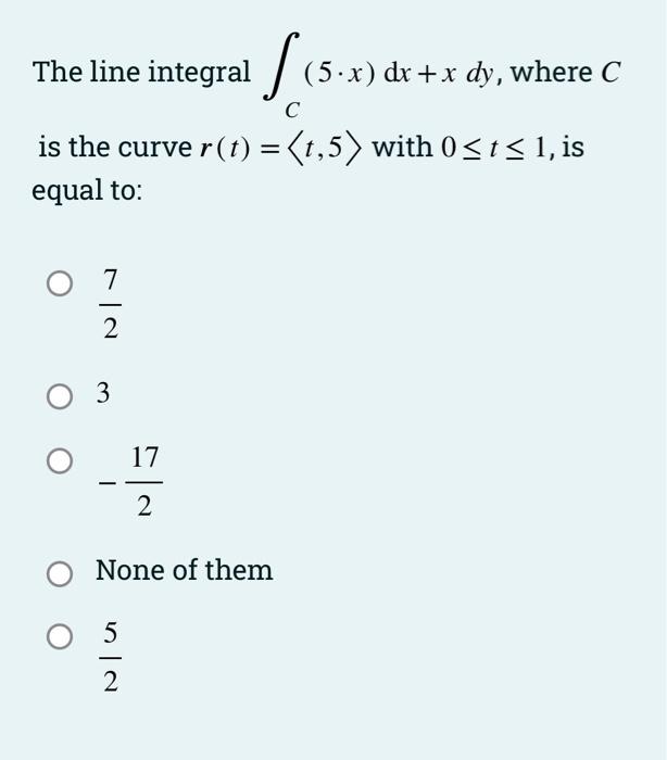 Solved The line integral / (5-x) dx + x dy, where C + x C = | Chegg.com