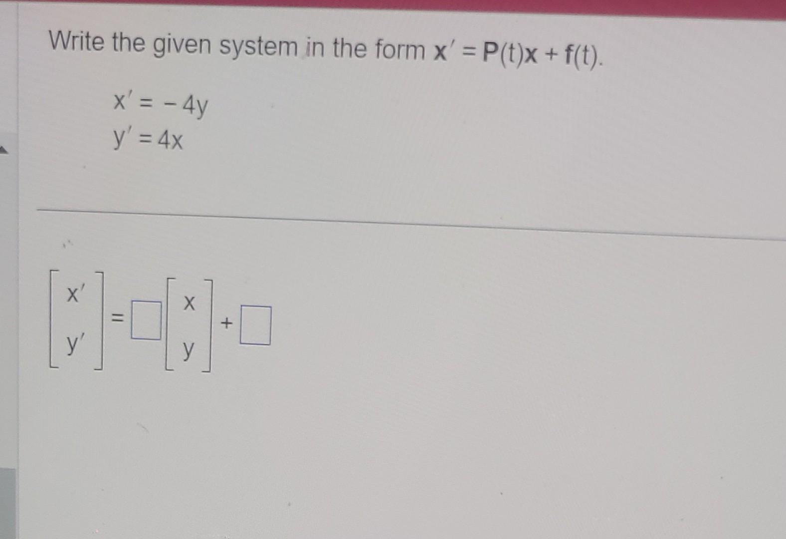 Solved Write the given system in the form x′=P(t)x+f(t). | Chegg.com
