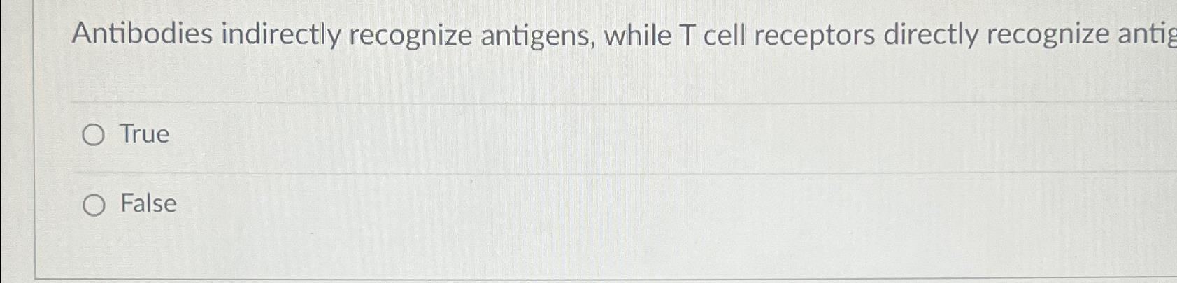 Solved Antibodies indirectly recognize antigens, while T | Chegg.com